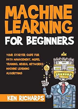 Machine Learning: For Beginners - Your Starter Guide For Data ...