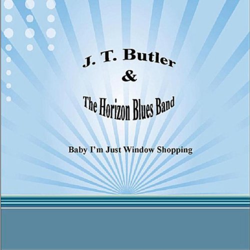 Play Baby I'm Just Window Shopping by J. T. Butler & The Horizon Blues ...