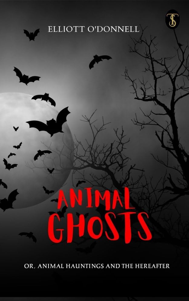 Animal Ghosts Or, Animal Hauntings and the Hereafter eBook : O'Donnell ...