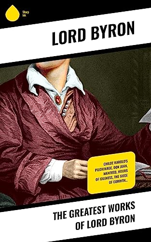 The Greatest Works of Lord Byron: Childe Harold's Pilgrimage, Don Juan ...