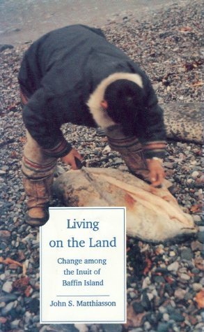 Living on the Land: Change Among the Inuit of Baffin Island ...