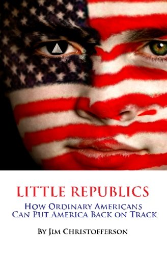 Little Republics: How Ordinary Americans Can Put America Back On Track ...