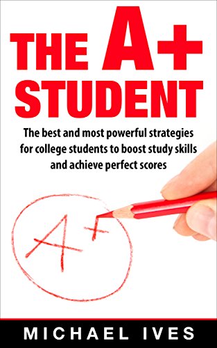 The A+ student: The Best And Most Powerful Strategies For College ...