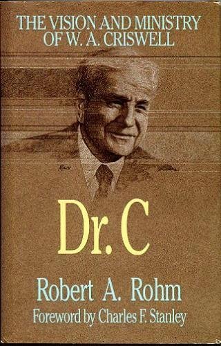 Dr. C : The Visionary and Ministry of W. A. Criswell: Robert A Rohm ...