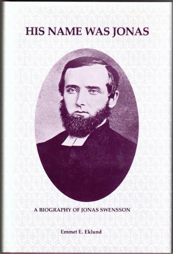 His Name Was Jonas: A Biography of Jonas Swensson: Eklund, Emmet E ...