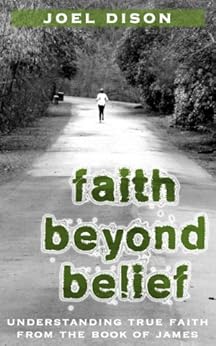 Faith Beyond Belief: Understanding True Faith from the Book of James ...