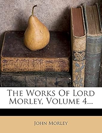 The Works of Lord Morley, Volume 4... : Morley, John: Amazon.in: Books