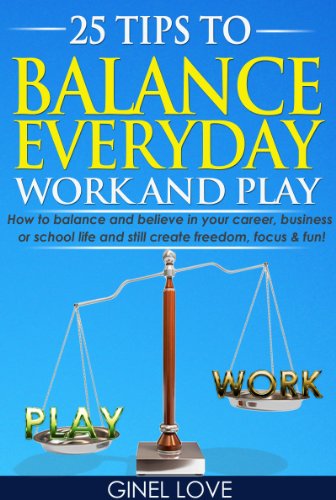 25 Tips To Balance Everyday Work and Play: How to balance and believe ...