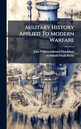 Military History Applied To Modern Warfare : John William Edward ...