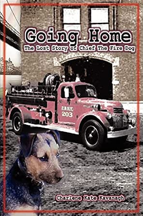 Going Home: The Lost Story of Chief the Fire Dog: Kavanagh, Charlene ...