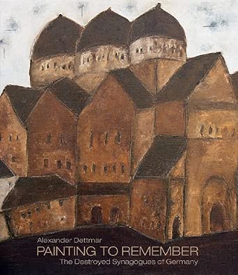 Alexander Dettmar · Painting to Remember: The Destroyed Synagogues of ...
