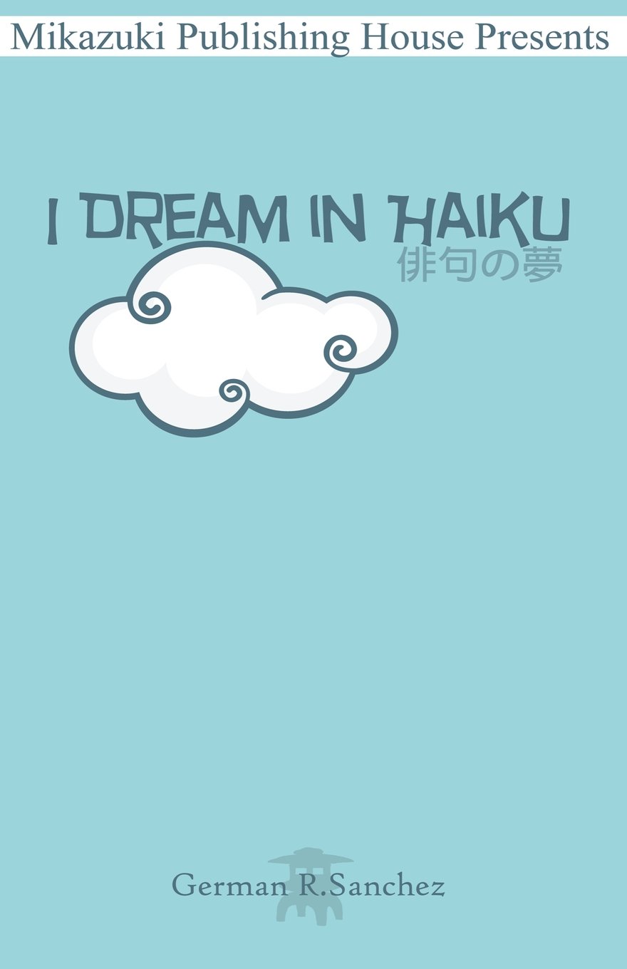 I Dream in Haiku: Book of Haiku: Sanchez, German R, Ramos, Dana ...