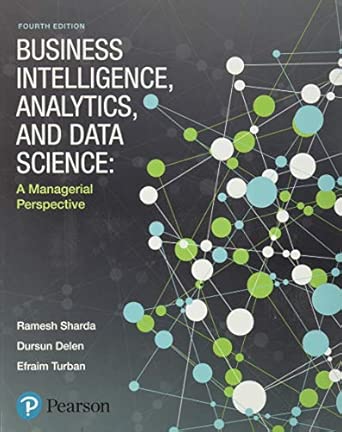 Business Intelligence, Analytics, and Data Science: A Managerial Perspective: Sharda, Ramesh ...