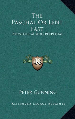 The Paschal Or Lent Fast: Apostolical And Perpetual: Gunning, Peter ...