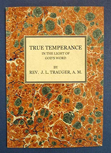 TRUE TEMPERANCE In the Light of God's Word.: [Theology]. Trauger, Rev ...