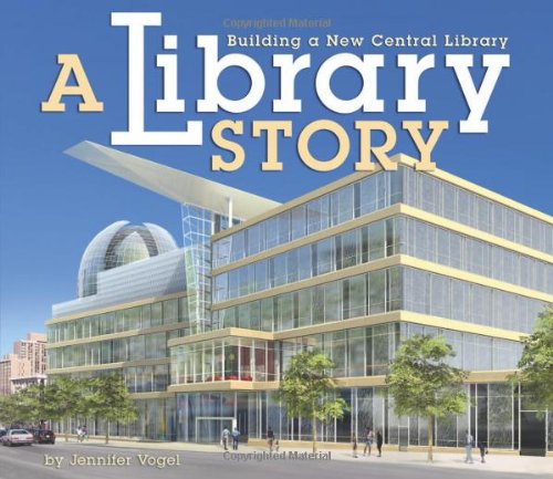 A Library Story: Building a New Central Library: Vogel, Jennifer ...