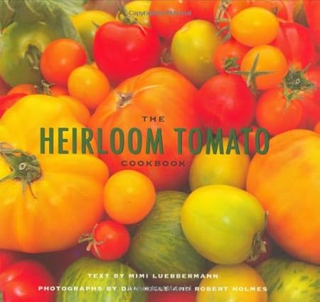The Heirloom Tomato Cookbook: Luebbermann, Mimi, Mills, Dan, Holmes ...