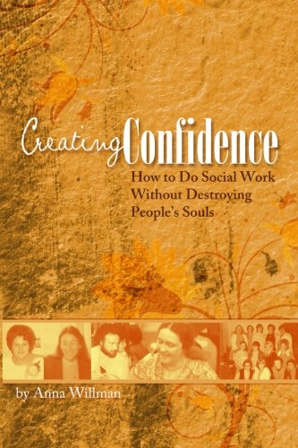 Creating Confidence: How to Do Social Work Without Destroying People's ...