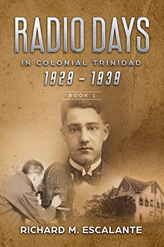 Radio Days in Colonial Trinidad, 1929 - 1939, Book 1 (History - Want It All