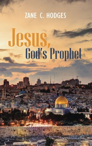 Jesus, God's Prophet: Hodges, Zane C: 9781943399253: Amazon.com: Books