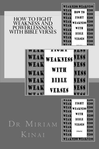 How to Fight Weakness and Powerlessness with Bible Verses: Kinai, Dr ...