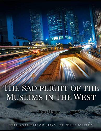The sad plight of the Muslims in the West: The colonization of the ...
