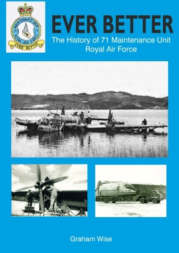 Ever Better: The History of 71 Maintenance Unit Royal Air Force: Wise ...