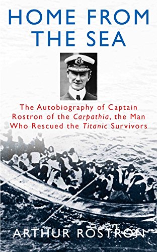 Home from the Sea: The Autobiography of Captain Rostron of the ...