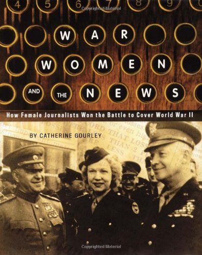 War, Women, and the News: How Female Journalists Won the Battle to ...