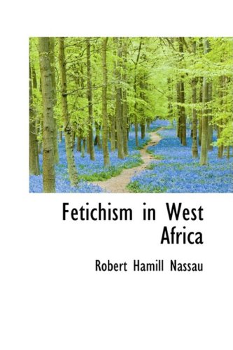 Fetichism in West Africa: Nassau, Rev. Robert Hamill: 9780554390130 ...