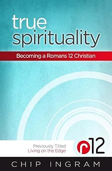 True Spirituality: Becoming a Romans 12 Christian: Ingram, Chip ...
