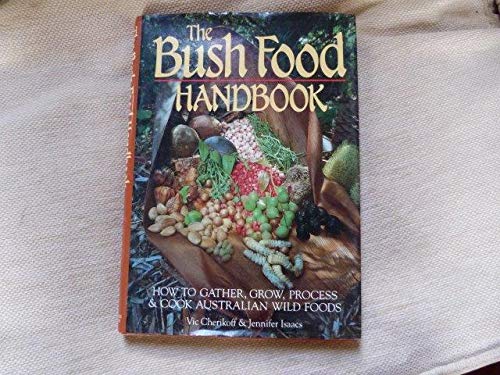 The Bush Food Handbook, How to Gather, Grow, Process and Cook ...
