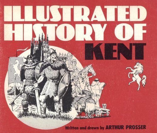 ILLUSTRATED HISTORY OF KENT: Amazon.co.uk: ARTHUR PROSSER: Books