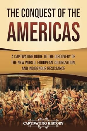 The Conquest of the Americas: A Captivating Guide to the Discovery of ...