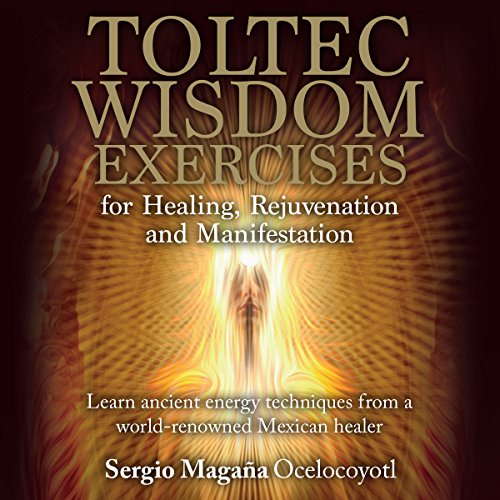 Toltec Wisdom Exercises for Dreaming (Audio Download): Sergio Magaña ...