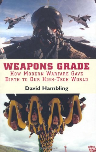 Weapons Grade: How Modern Warfare Gave Birth to Our High-Tech World ...