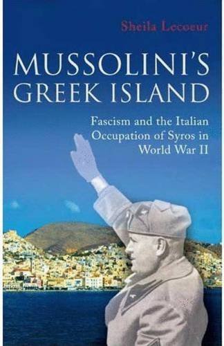 Mussolini's Greek Island: Fascism and the Italian Occupation of Syros ...