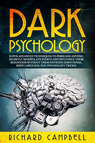 Dark Psychology: Super Advanced Techniques to Persuade Anyone, Secretly ...