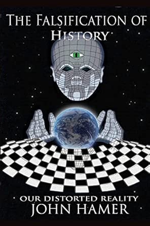 The Falsification of History: Our Distorted Reality : Hamer, John ...