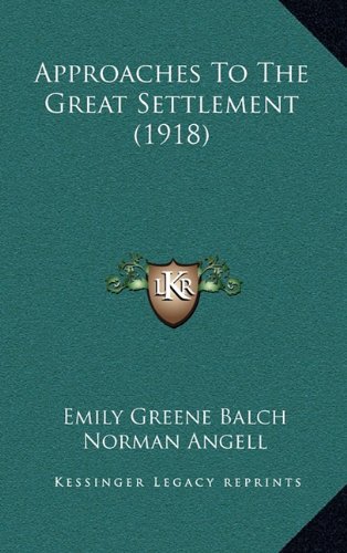 Approaches To The Great Settlement (1918): Balch, Emily Greene, Angell ...