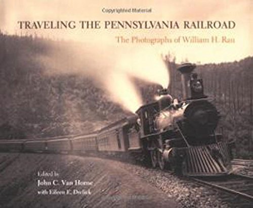 Traveling the Pennsylvania Railroad : The Photographs of William H. Rau ...