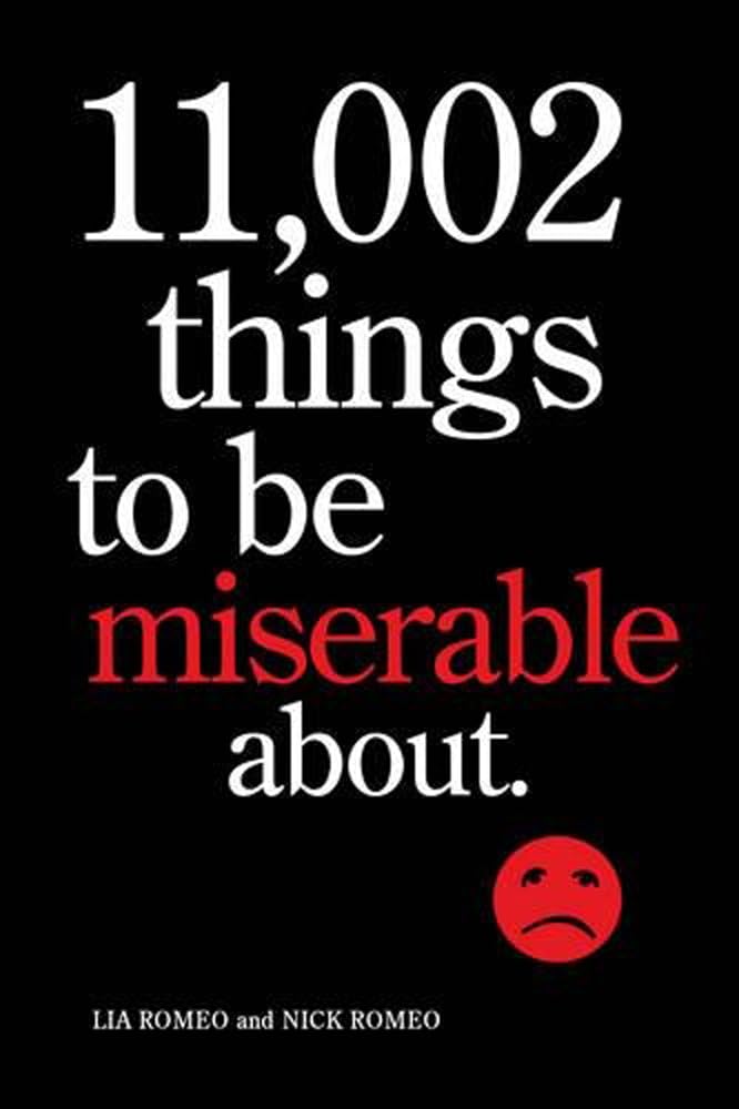 11,002 Things to Be Miserable About: The Satirical Not-So-Happy Book ...