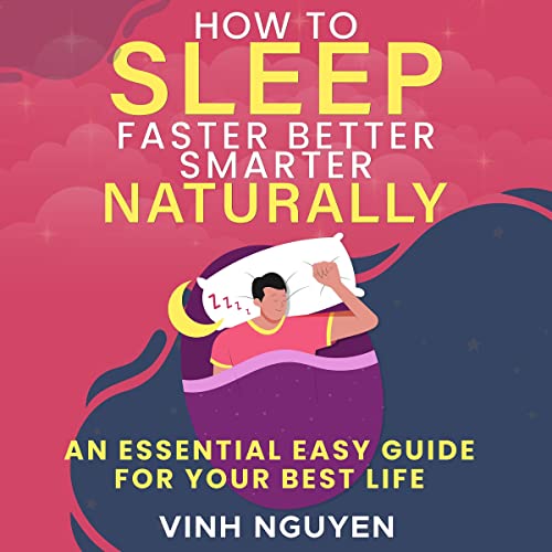 How to Sleep Faster Better Smarter Naturally: An Essential Easy Guide ...
