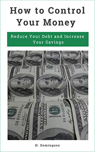 How to Control Your Money: Reduce Your Debt and Increase Your Savings ...