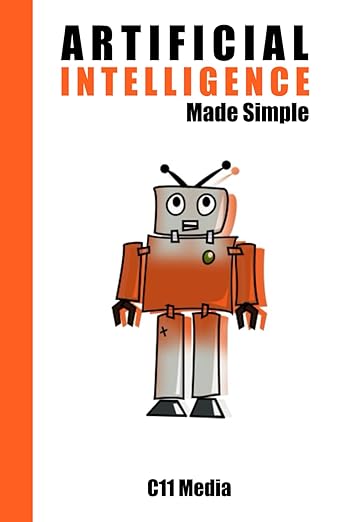 Artificial Intelligence Made Simple: The Easily Understandable Introduction to Basics, Concepts ...
