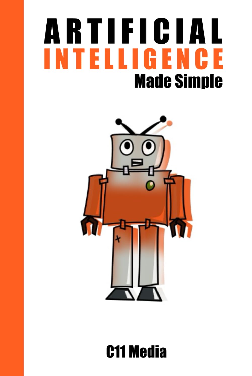 Artificial Intelligence Made Simple: The Easily Understandable Introduction to Basics, Concepts ...