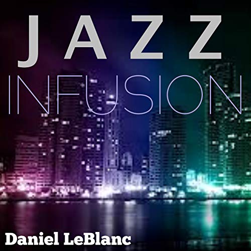 Amazon.com: Jazz Infusion : Daniel LeBlanc: Digital Music