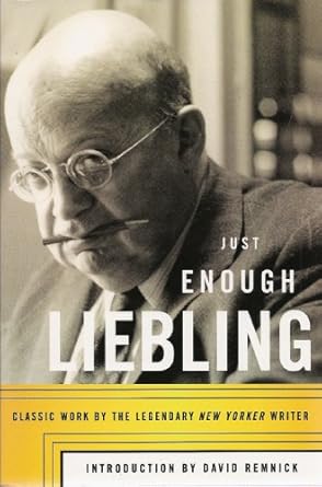 Just Enough Liebling: Liebling, A.J.: 9780739455135: Amazon.com: Books