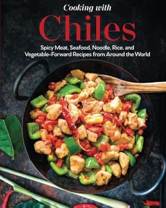 Cooking with Chiles: Spicy Meat, Seafood, Noodle, Rice, and Vegetable ...