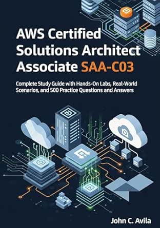AWS Certified Solutions Architect Associate SAA-C03: Complete Study Guide with Hands-On Labs ...